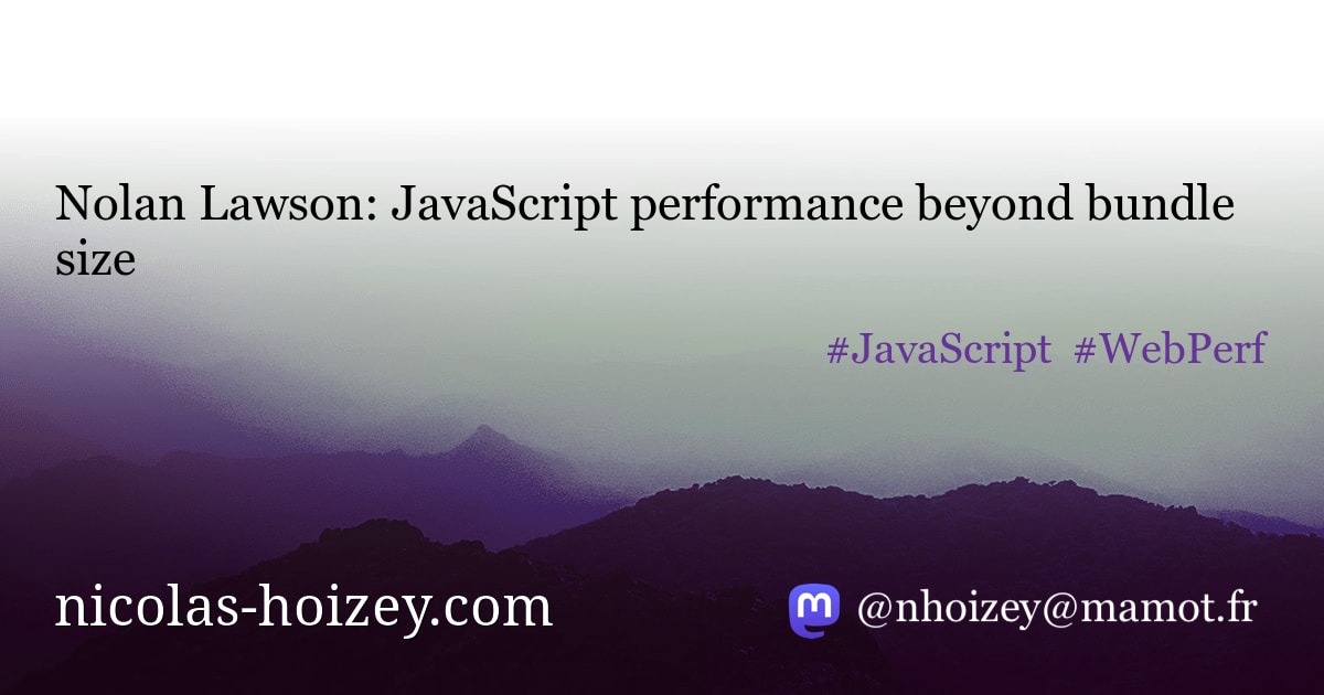 Nolan Lawson: JavaScript performance beyond bundle size - Nicolas Hoizey